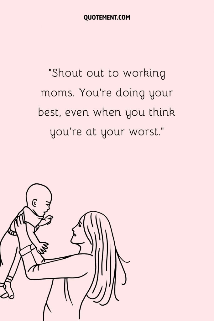 80 Working Mom Quotes Honoring The Heroes Who Do It All