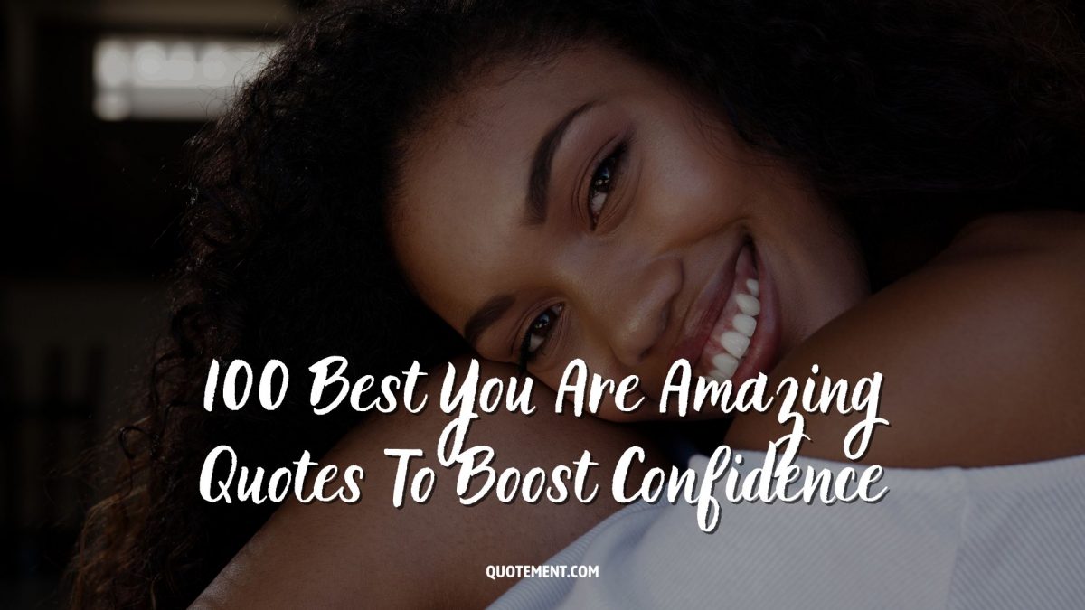 100 Best You Are Amazing Quotes To Boost Confidence