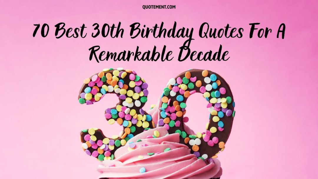 70 Best 30th Birthday Quotes For A Remarkable Decade