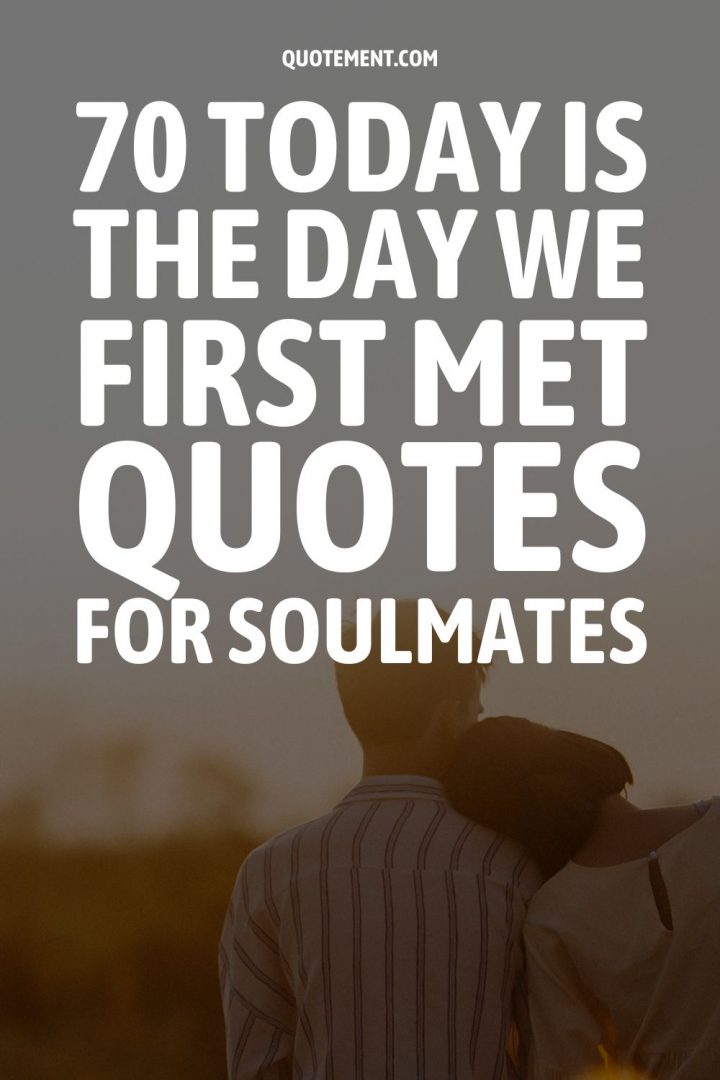 70 Today Is The Day We First Met Quotes For Soulmates