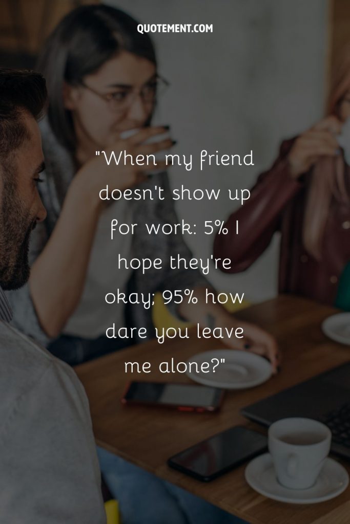 Best 100 Work Friends Quotes To Celebrate Friendships