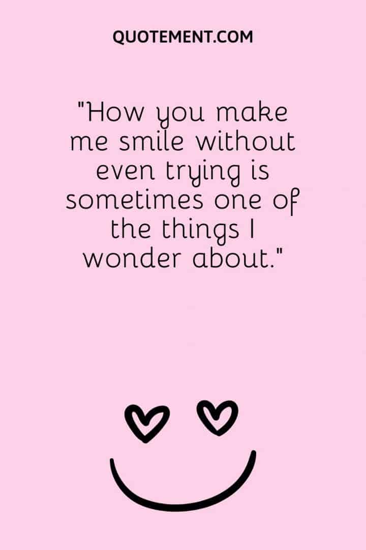 150 Sweet You Make Me Smile Quotes To Spread Joy & Love