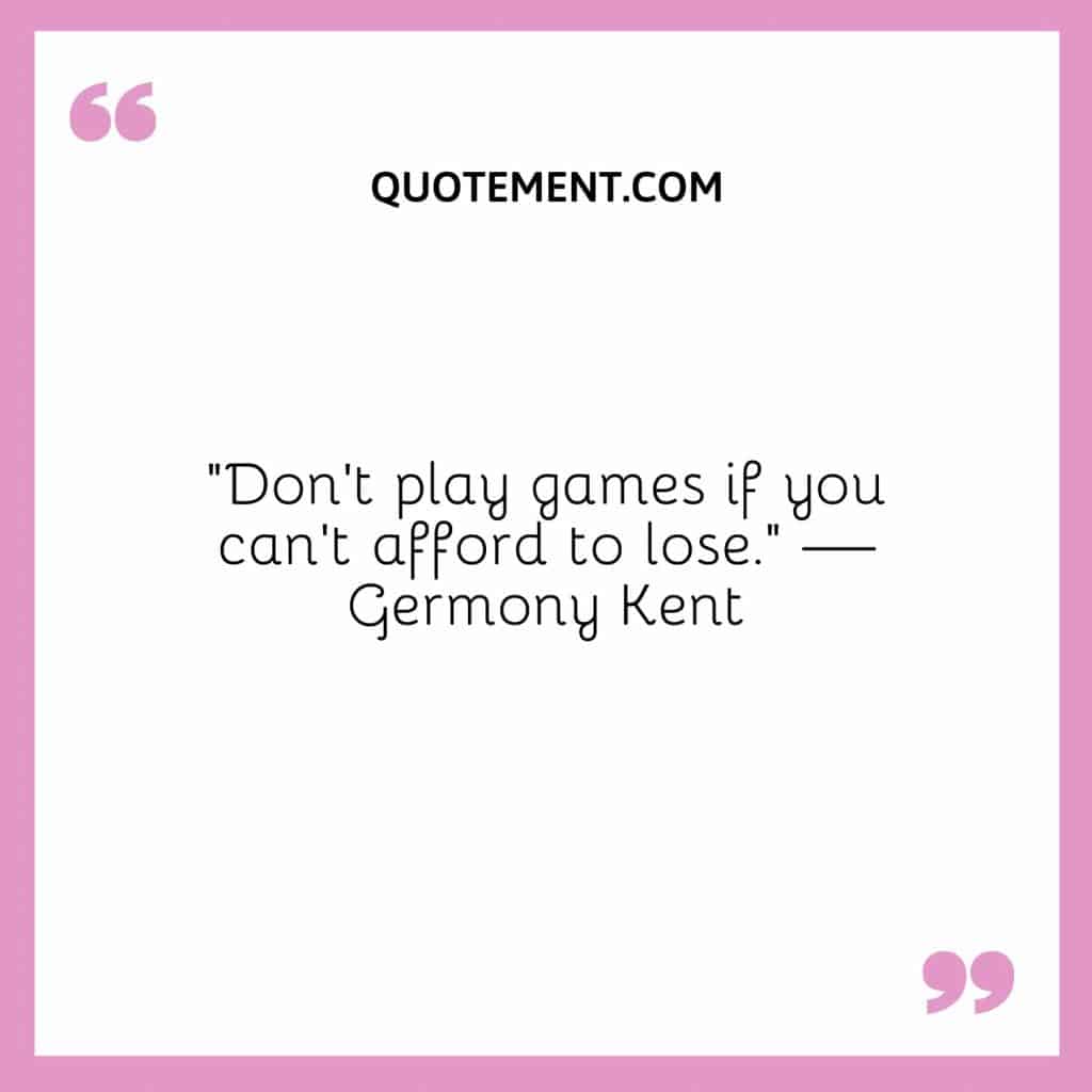 90 Brilliant Don’t Play Games With Me Quotes To Remember
