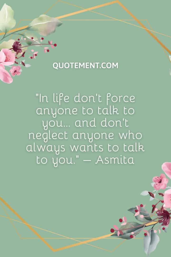60 Inspiring Never Force Anyone To Talk To You Quotes