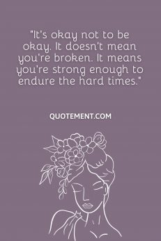 50 Genius It’s Okay To Not Be Okay Quotes To Inspire You