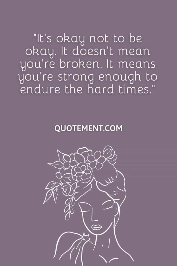 50 Genius It’s Okay To Not Be Okay Quotes To Inspire You