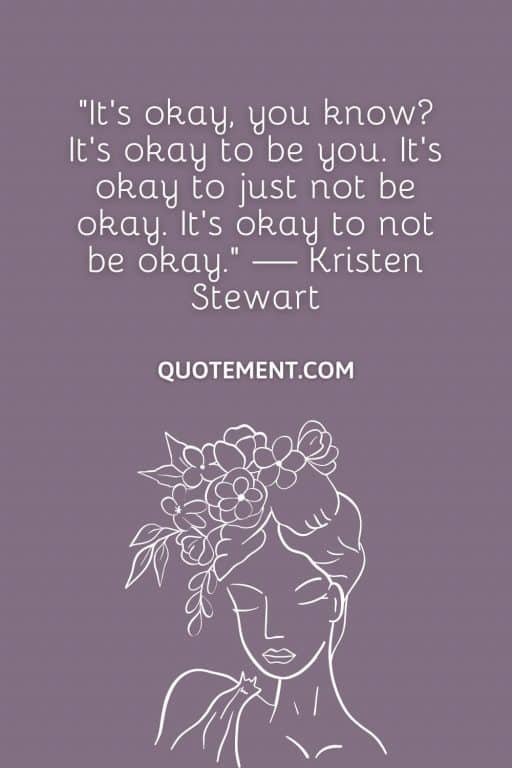 50 Genius It’s Okay To Not Be Okay Quotes To Inspire You