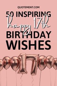 50 Fantastic Happy 17th Birthday Wishes To Inspire You