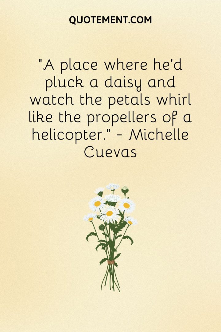 130 Lovely Daisy Quotes To Cherish Its Power And Beauty