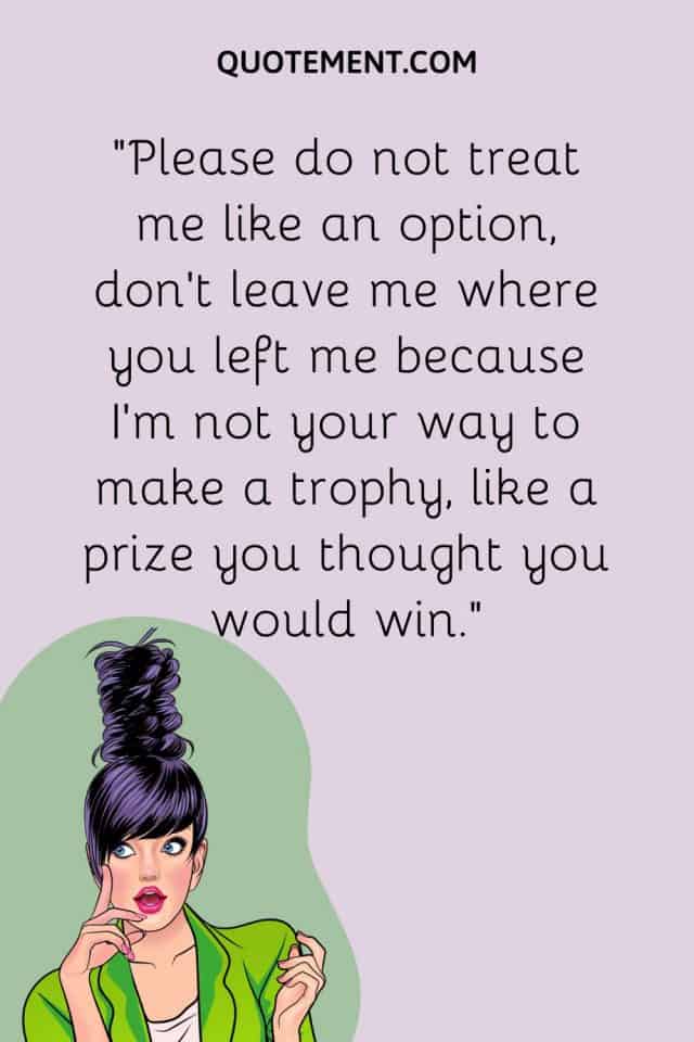 80 Inspirational Don’t Treat Me Like An Option Quotes