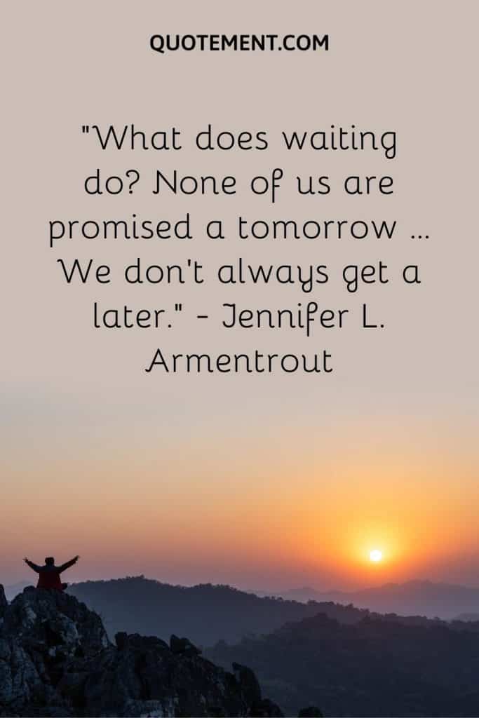 100 Tomorrow Is Not Promised Quotes To Seize The Day