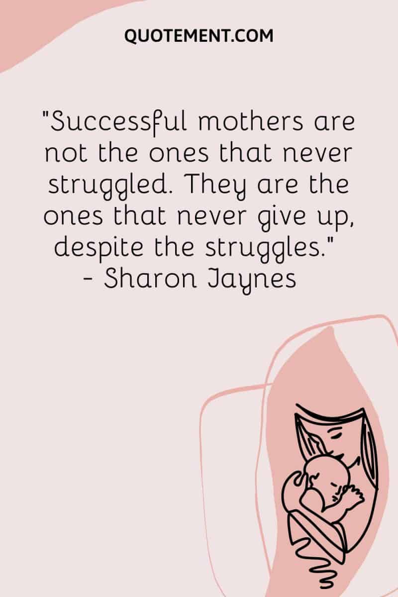 70 Great Being A Mom Isn’t Easy Quotes To Encourage You