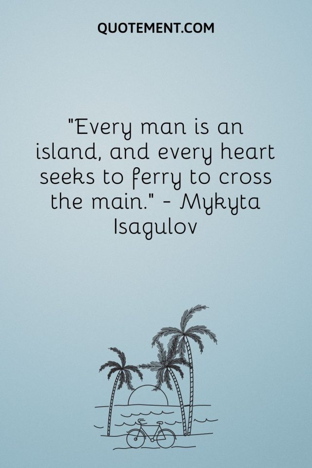100 Powerful Island Quotes To Inspire You To Explore One