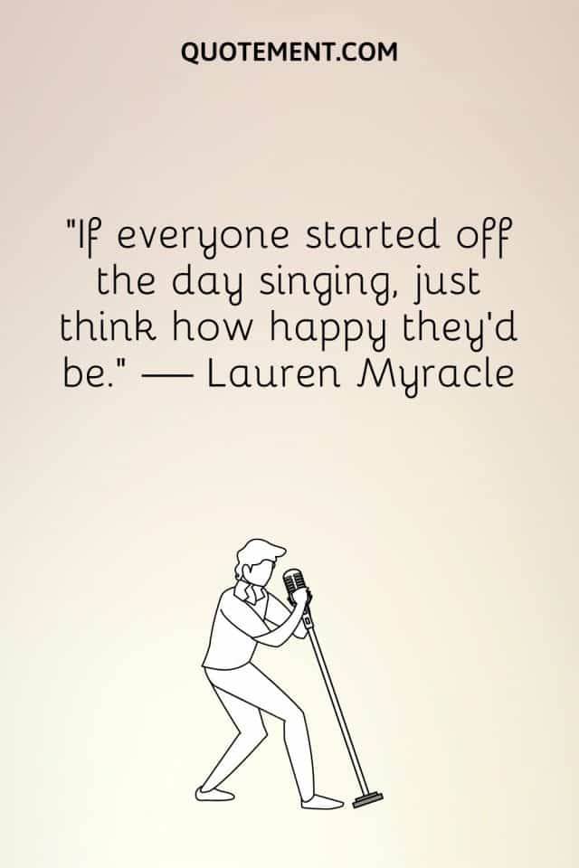 210 Best Singing Quotes To Make You Sing Your Heart Out