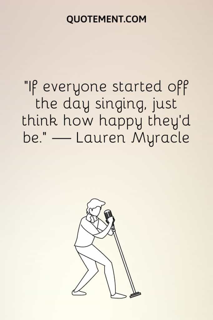 210 Best Singing Quotes To Make You Sing Your Heart Out