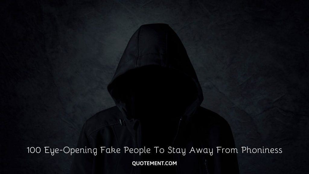 100 Eye-Opening Fake People Quotes To Avoid The Phonies