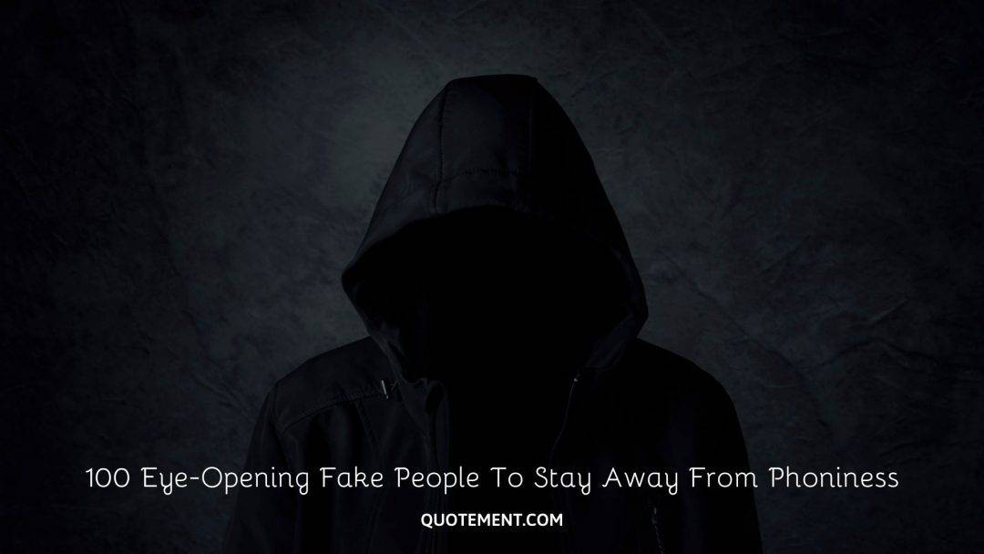 100 Eye-Opening Fake People Quotes To Avoid The Phonies