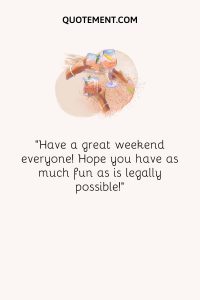 The 60 Absolute Best Ways To Say Have A Great Weekend