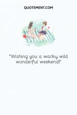 The 60 Absolute Best Ways To Say Have A Great Weekend