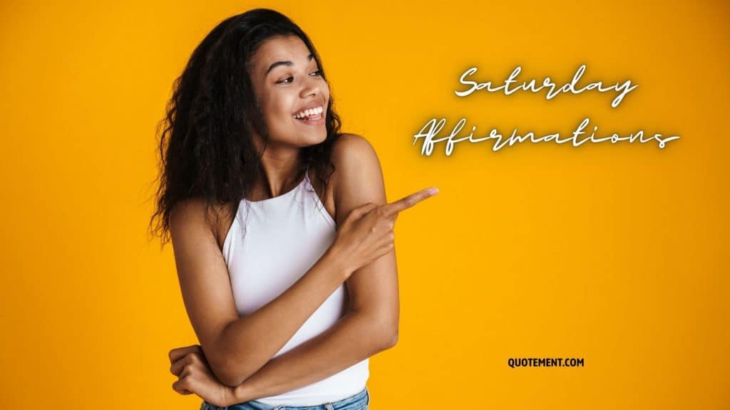 250 Saturday Affirmations For A Joyful And Blessed Weekend