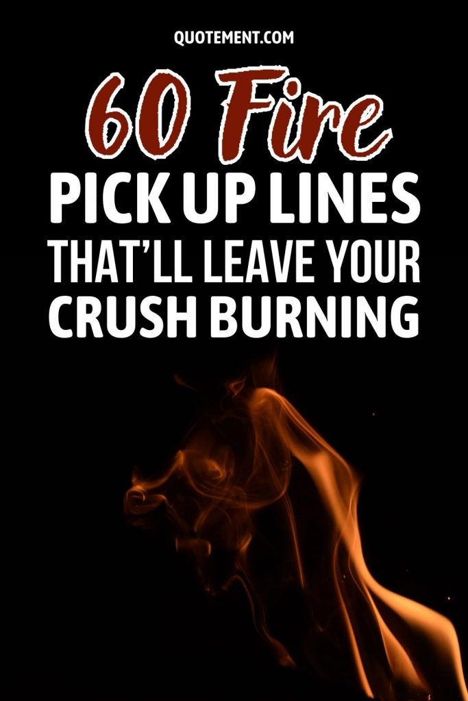 60 Fire Pick Up Lines That’ll Leave Your Crush Burning