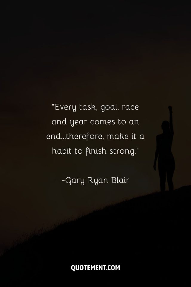 170 Best Quotes About Finishing Strong To End With A Bang