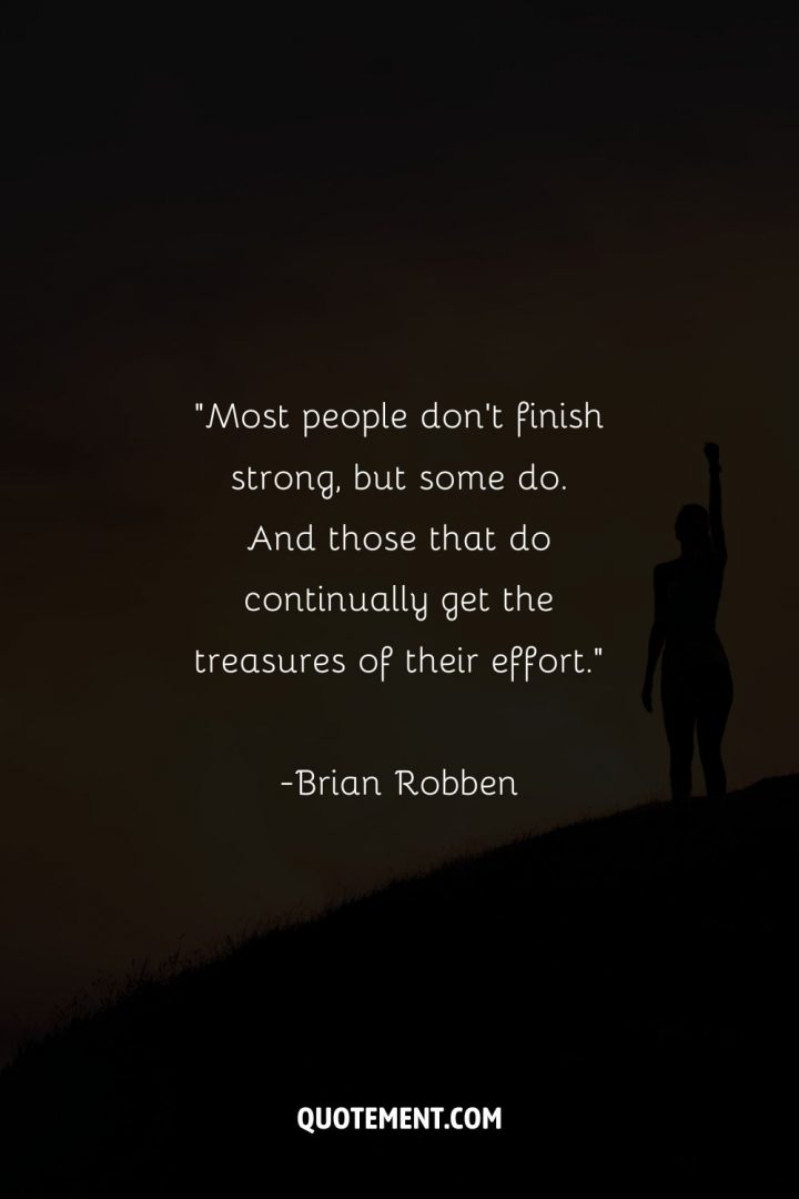 170 Best Quotes About Finishing Strong To End With A Bang