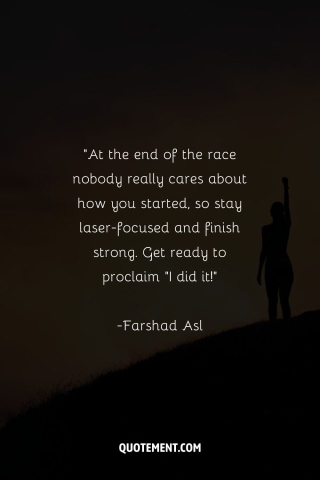 170 Best Quotes About Finishing Strong To End With A Bang