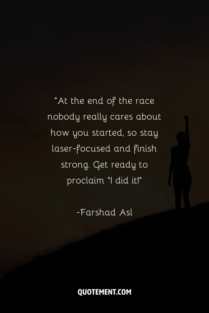 170 Best Quotes About Finishing Strong To End With A Bang