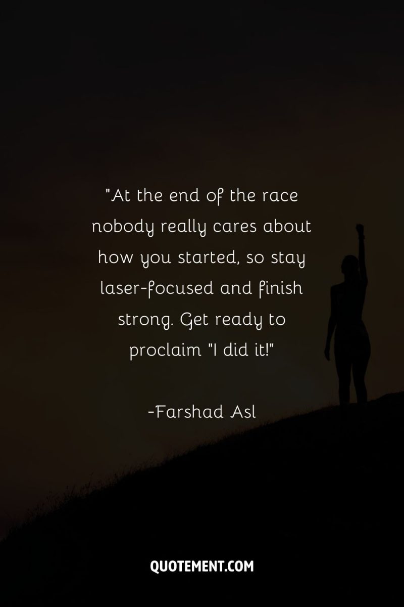 170 Best Quotes About Finishing Strong To End With A Bang