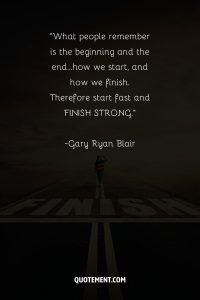 170 Best Quotes About Finishing Strong To End With A Bang