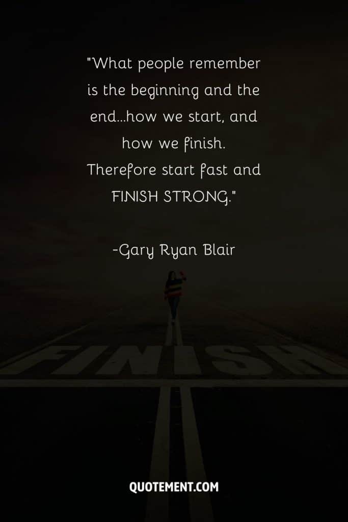 170 Best Quotes About Finishing Strong To End With A Bang