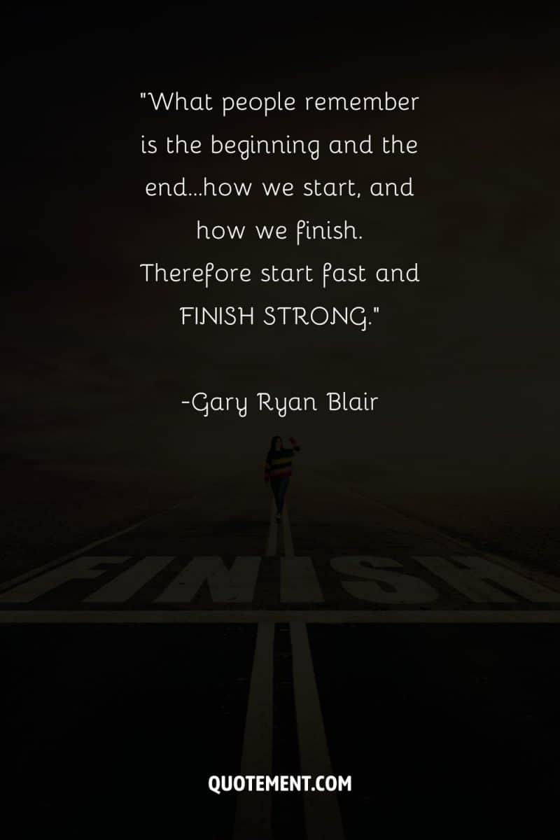 170 Best Quotes About Finishing Strong To End With A Bang
