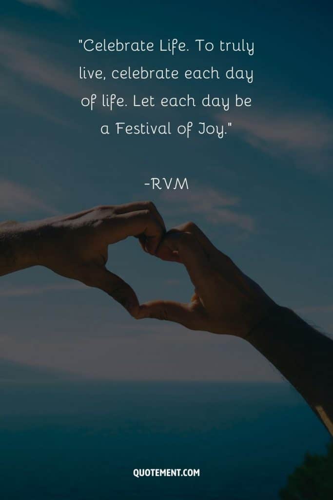 130 Quotes About Celebrating Life For Those We've Lost