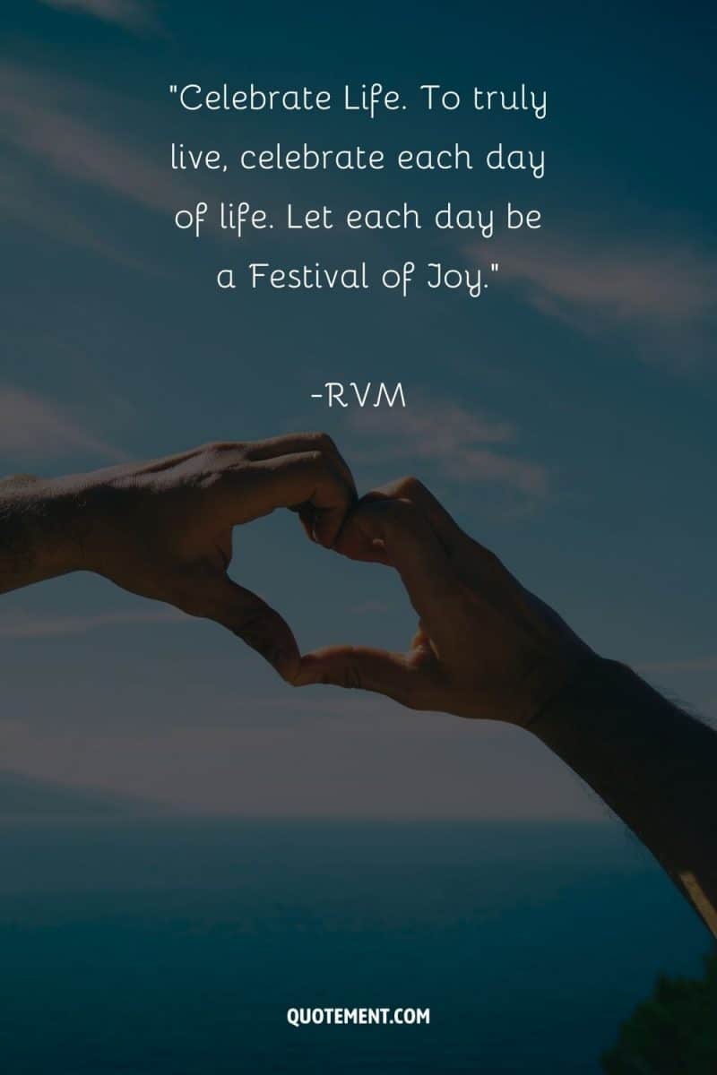 130 Quotes About Celebrating Life For Those We've Lost