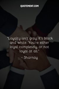 130 Loyalty Quotes On A Virtue Worth More Than Gold