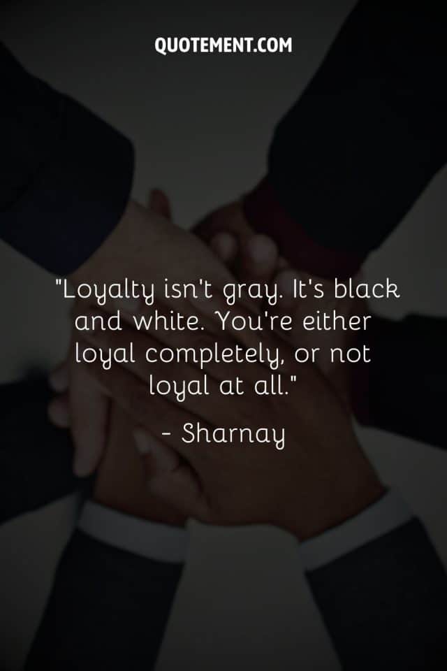 130 Loyalty Quotes On A Virtue Worth More Than Gold