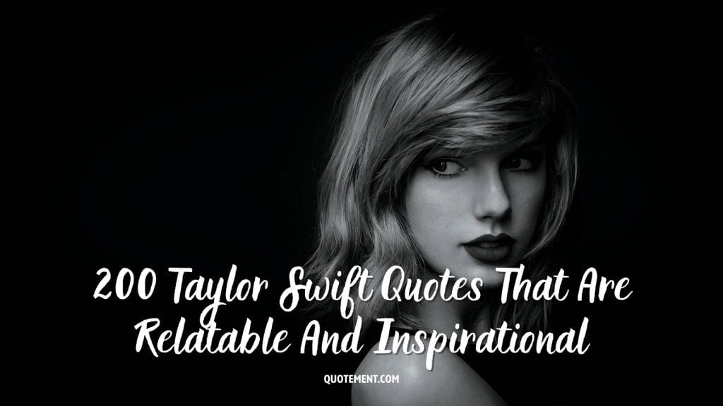 200 Taylor Swift Quotes That Are Relatable And Inspirational