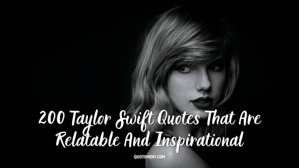 200 Taylor Swift Quotes That Are Relatable And Inspirational