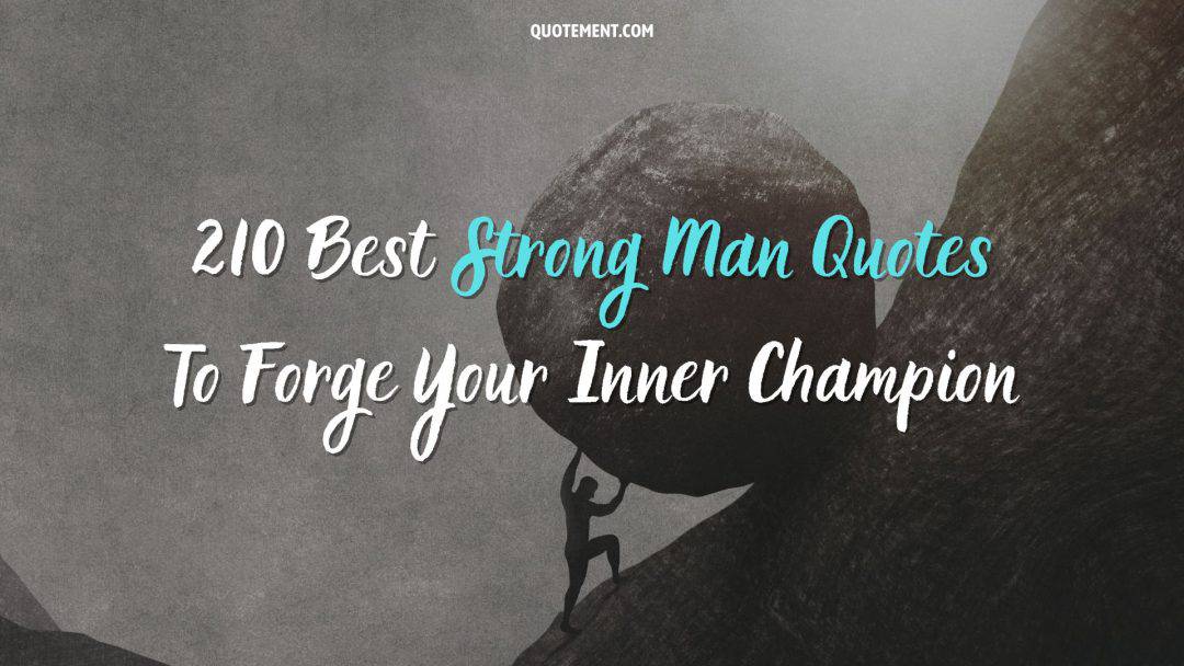 210 Best Strong Man Quotes To Forge Your Inner Champion - Quotement