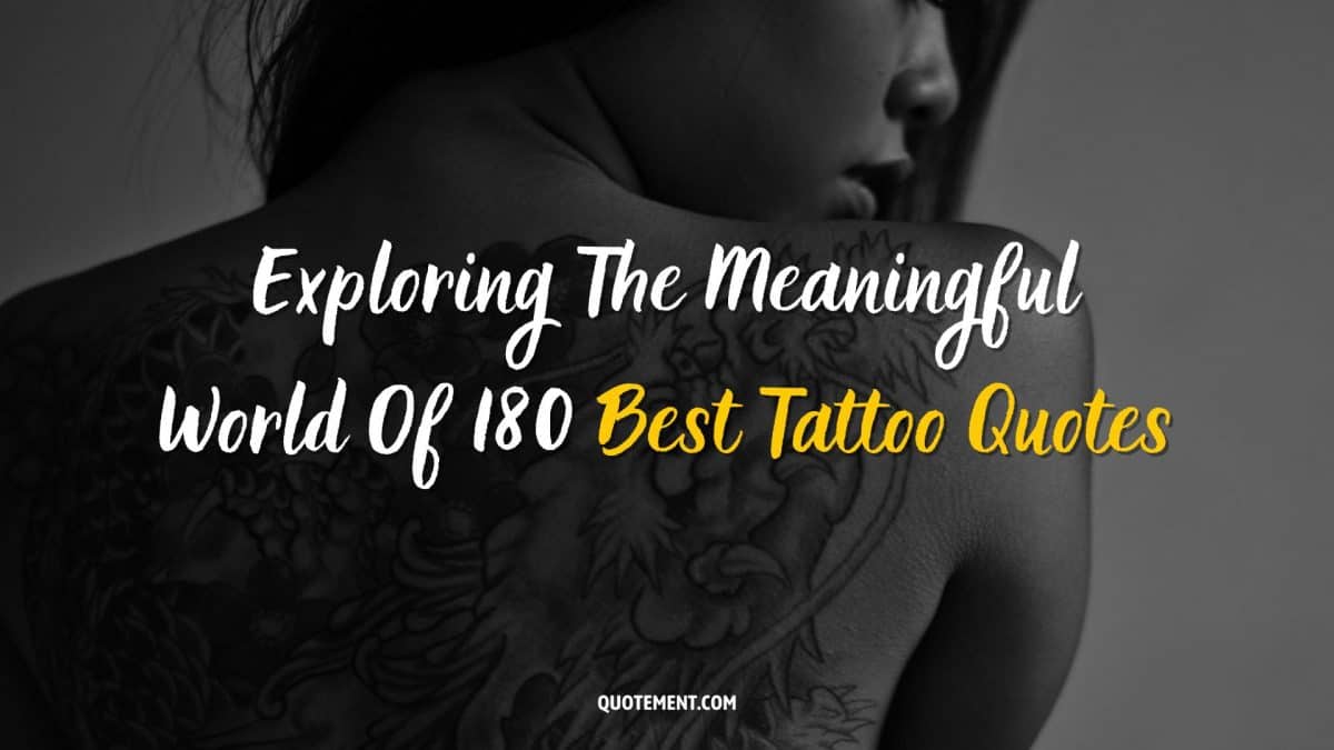 Exploring The Meaningful World Of 180 Best Tattoo Quotes