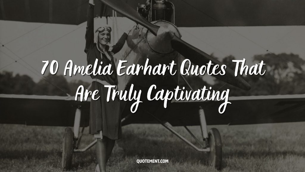 70 Amelia Earhart Quotes That Are Truly Captivating