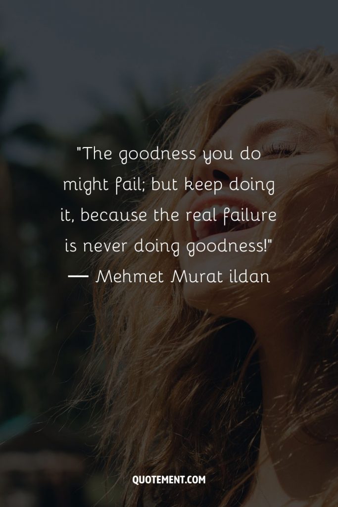 130 Greatest Goodness Quotes To Inspire A Life Well Lived