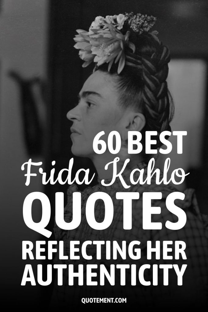 60 Best Frida Kahlo Quotes Reflecting Her Authenticity