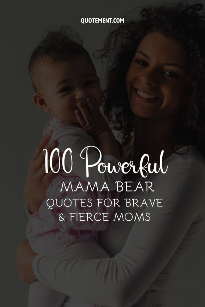 100 Powerful Mama Bear Quotes For Brave & Fierce Moms