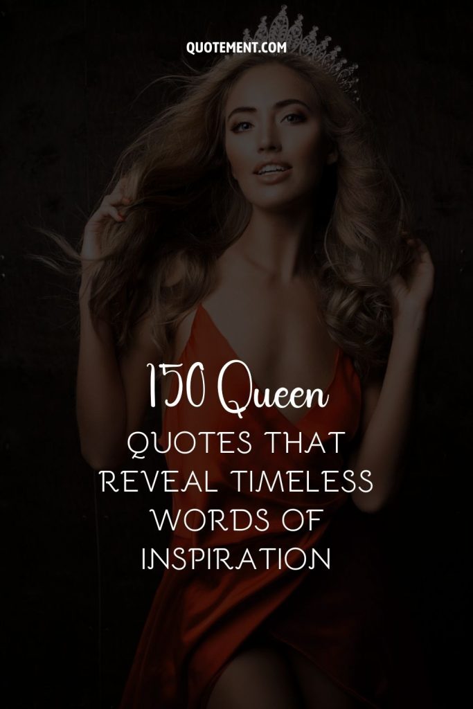 150 Queen Quotes That Reveal Timeless Words Of Inspiration