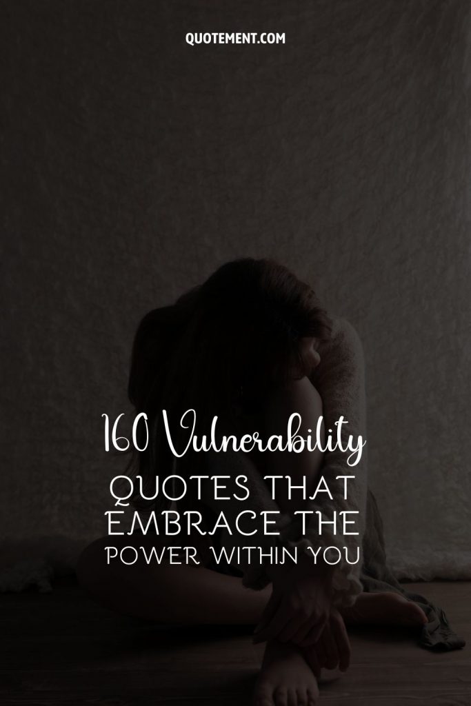 160 Vulnerability Quotes That Embrace The Power Within You
