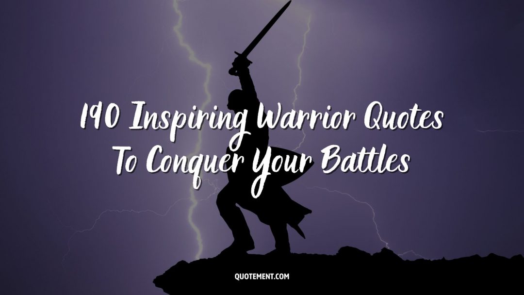 190 Inspiring Warrior Quotes To Conquer Your Battles