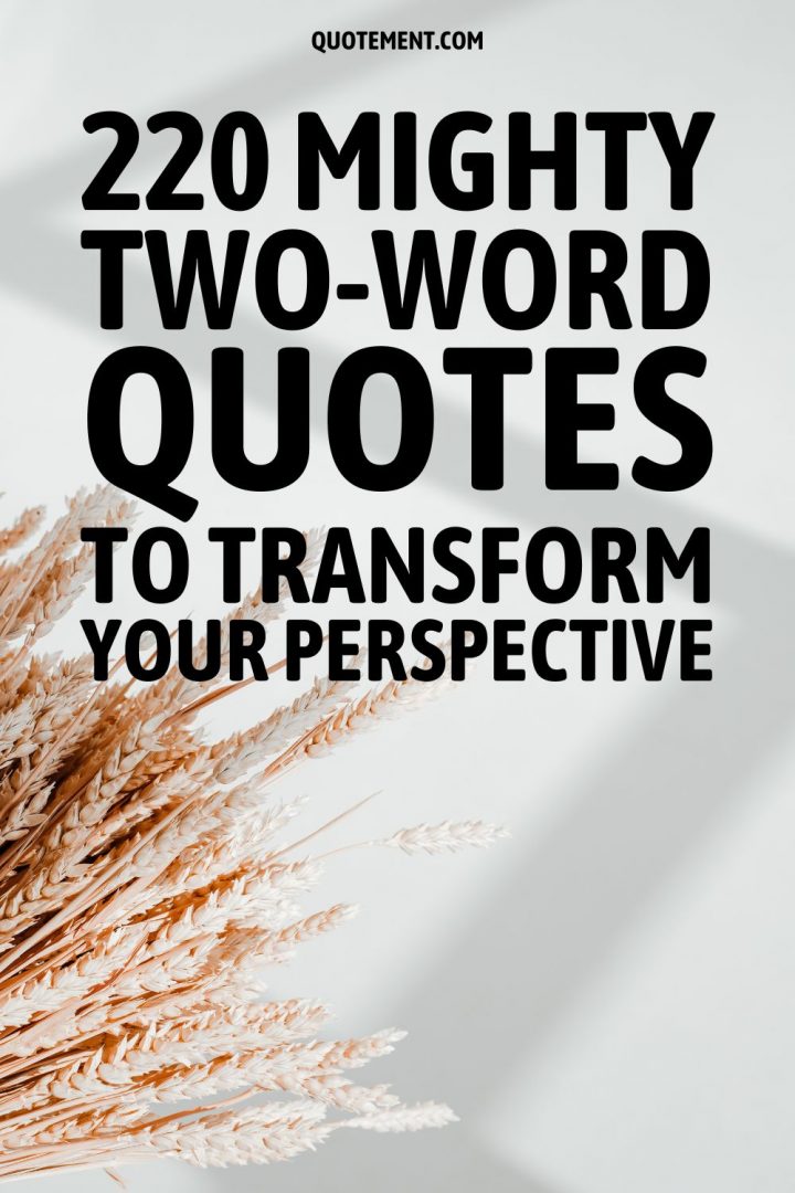 220 Mighty Two-Word Quotes To Transform Your Perspective
