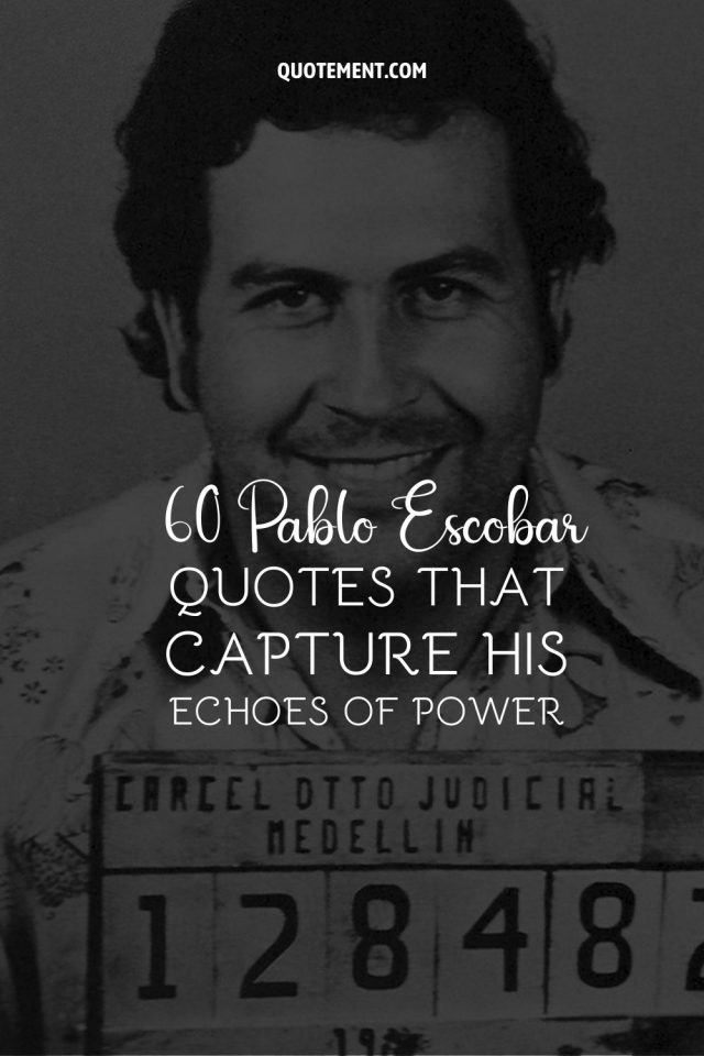 60 Pablo Escobar Quotes That Capture His Echoes Of Power